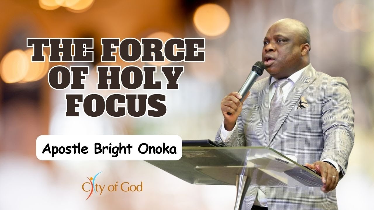 The Force of Focus | Apostle Bright Onoka | Prayer and Communion ...