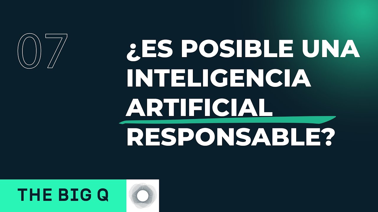 The BIG Q vol VII ¿Es posible una Inteligencia Artificial responsable ...