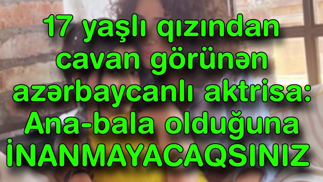 17 yaşlı qızından cavan görünən azərbaycanlı aktrisa: Ana-bala olduğuna ...