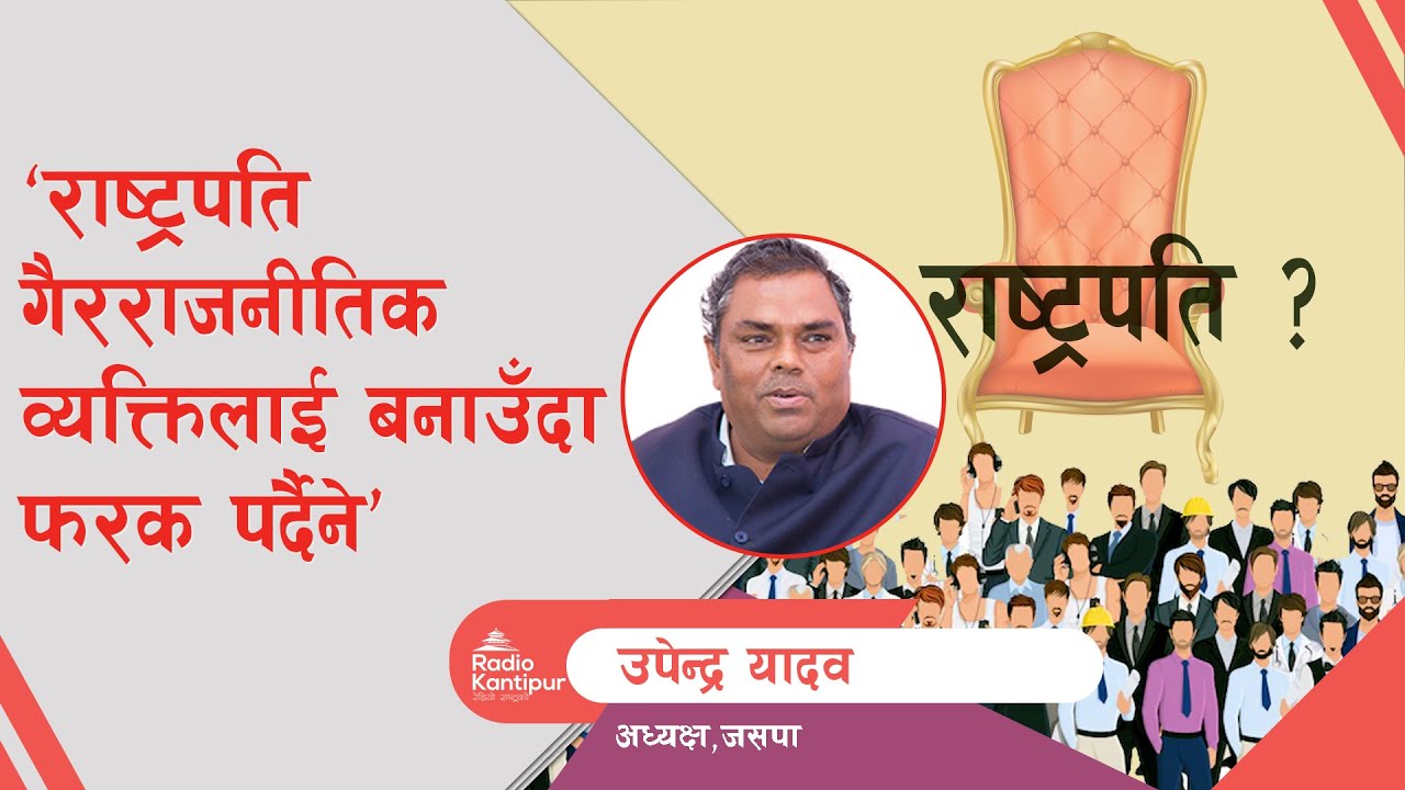 Upendra Yadav : "राष्ट्रपति गैरराजनीतिक व्यक्तिलाई बनाउँदा फरक पर्दैन ...