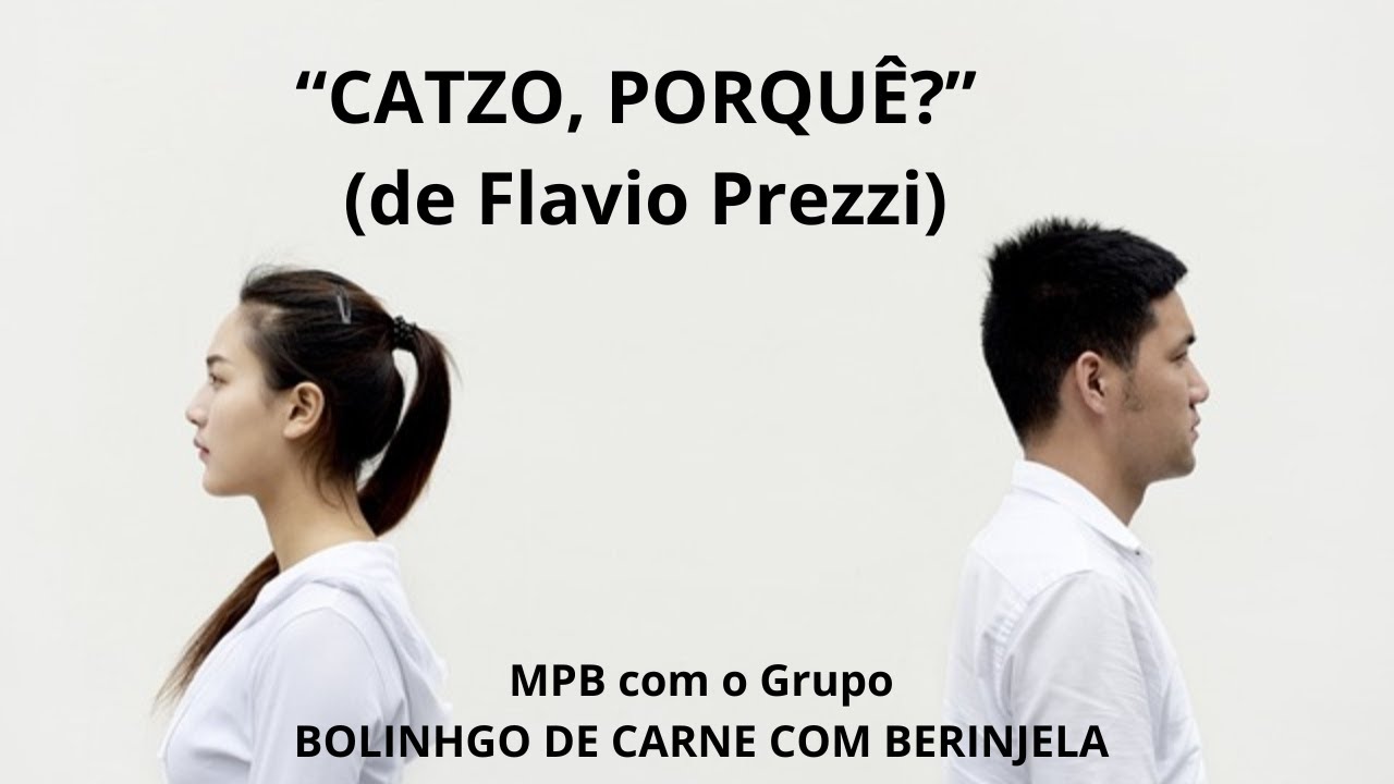 CATZO, POR QUÊ?" - de FLA´VIO PREZZI (Grupo Bolinho de Carne com ...