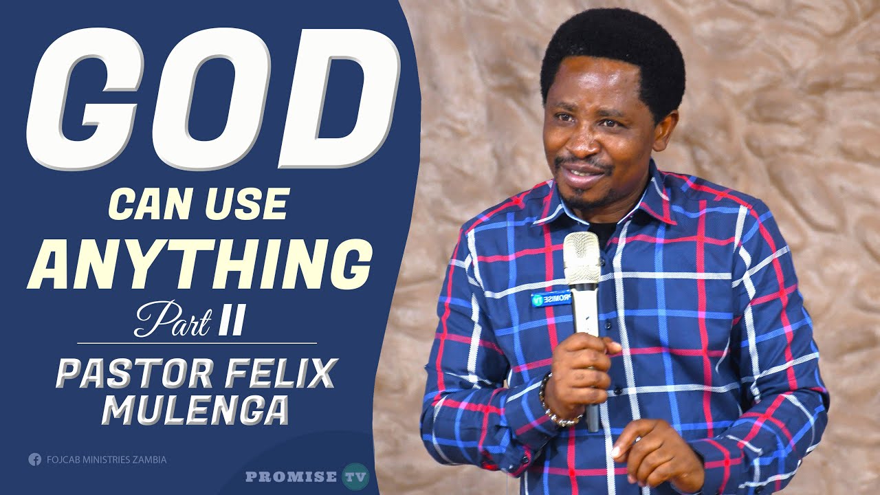 GOD CAN USE ANYTHING || PART III || PASTOR FELIX MULENGA - YouTube