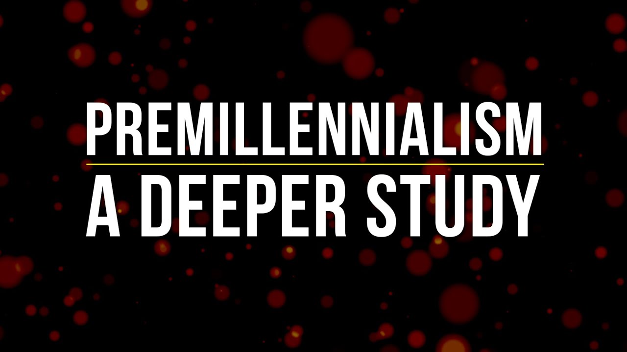 Premillennialism: A Deeper Study - YouTube