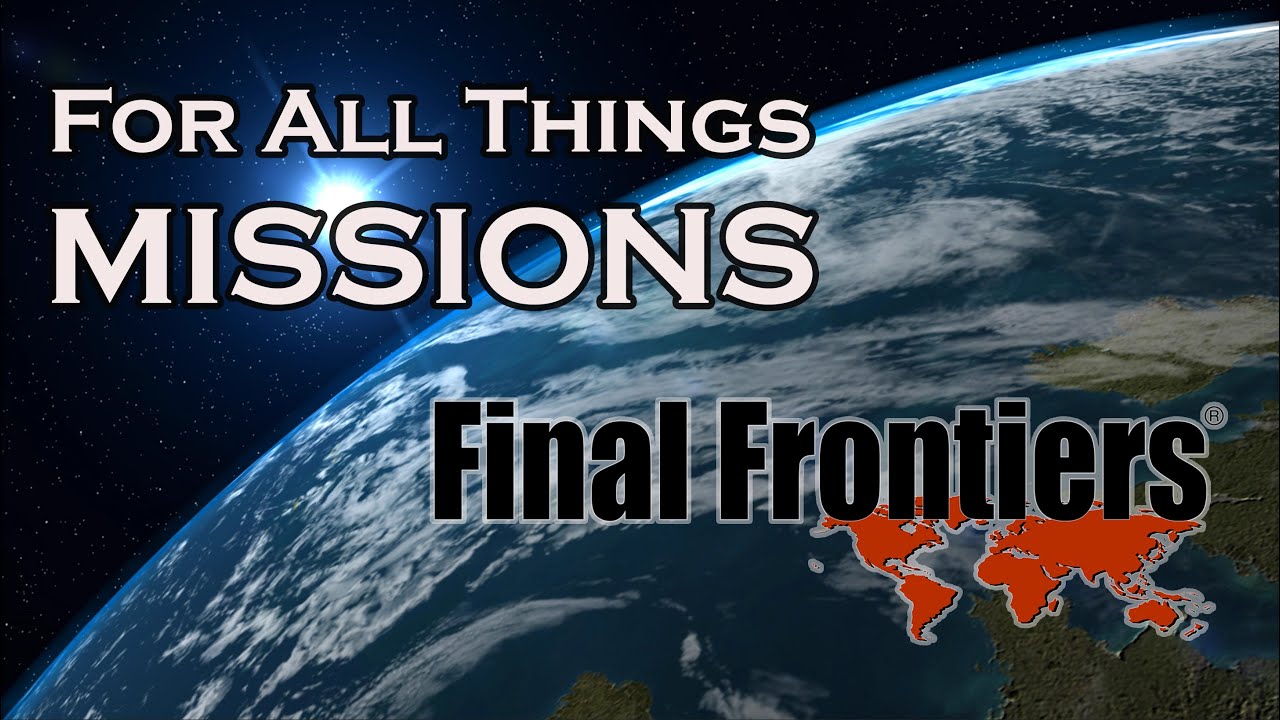 For All Things Missions - (The Ministries Of Final Frontiers) - YouTube