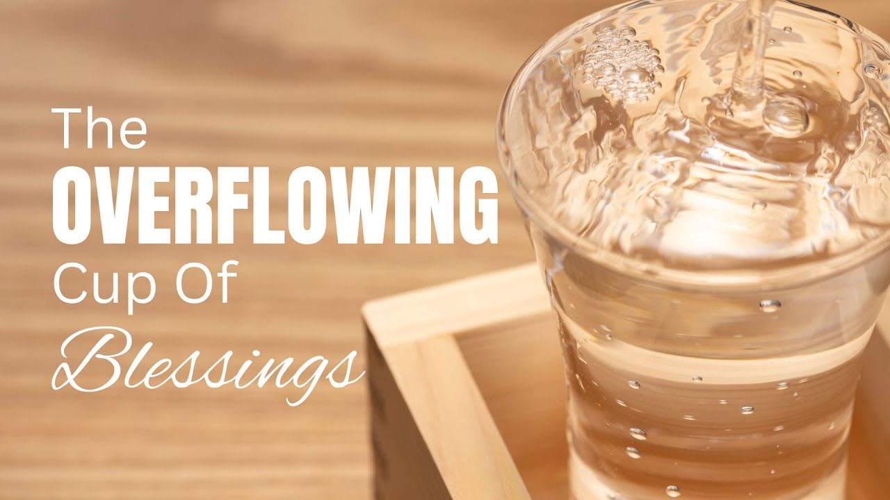 The OVERFLOWING Cup Of Blessings | Part 3 - YouTube