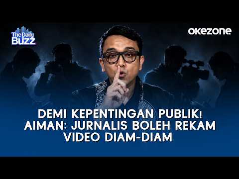Demi Kepentingan Publik! Aiman: Jurnalis Boleh Rekam Video Diam-Diam | The Daily Buzz
