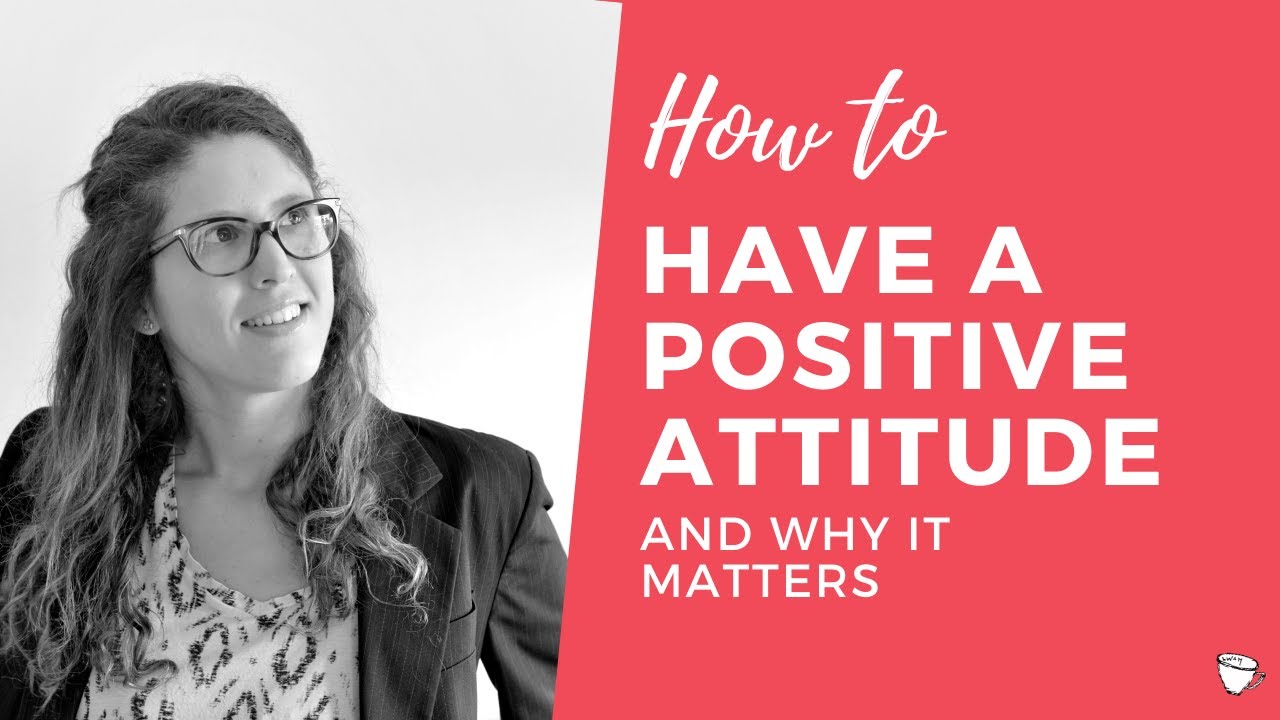 How to have a good positive attitude and why it matters. - YouTube