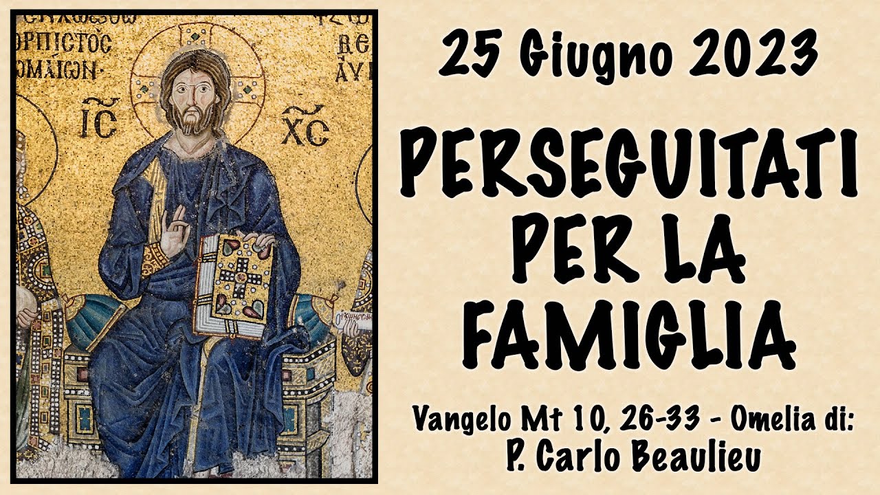 Omelia (Mt 10, 28-33) - PERSEGUITATI PER LA FAMIGLIA - P. Carlo M ...