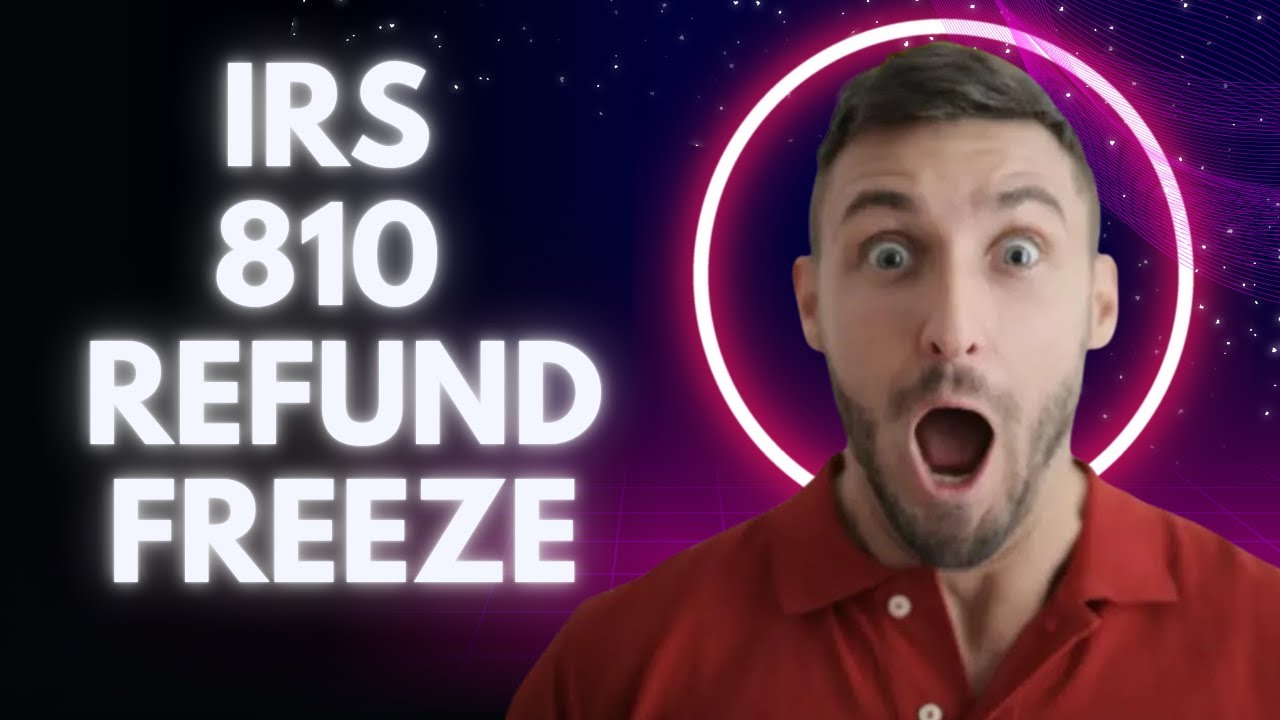 IRS 810 REFUND FREEZE - What You Need to Know - YouTube