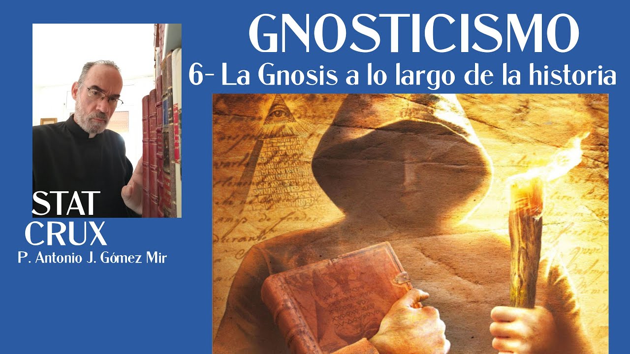 6- LA GNOSIS A LO LARGO DE LA HISTORIA. GNOSTICISMO. Padre Antonio ...