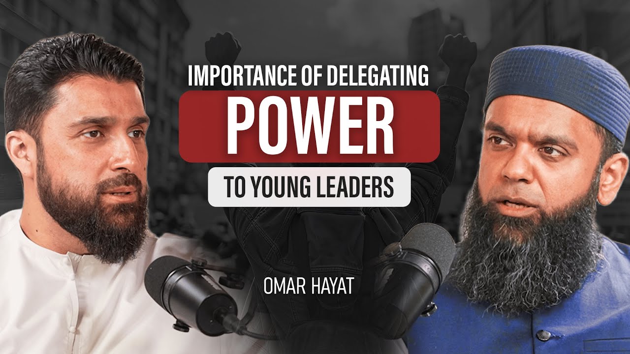 Importance Of Delegating Power to Young Leaders | Umar Hayat x Shaykh ...