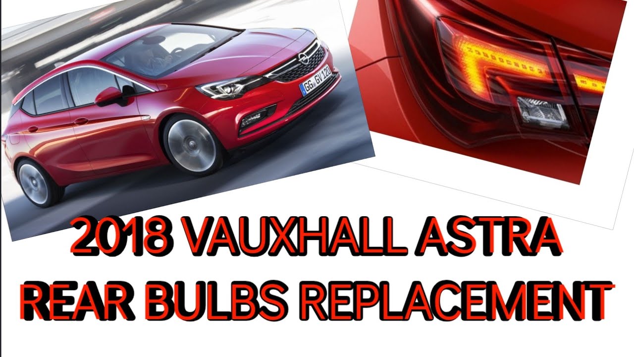 2018 VAUXHALL ASTRA REAR BULBS REPLACEMENT - YouTube