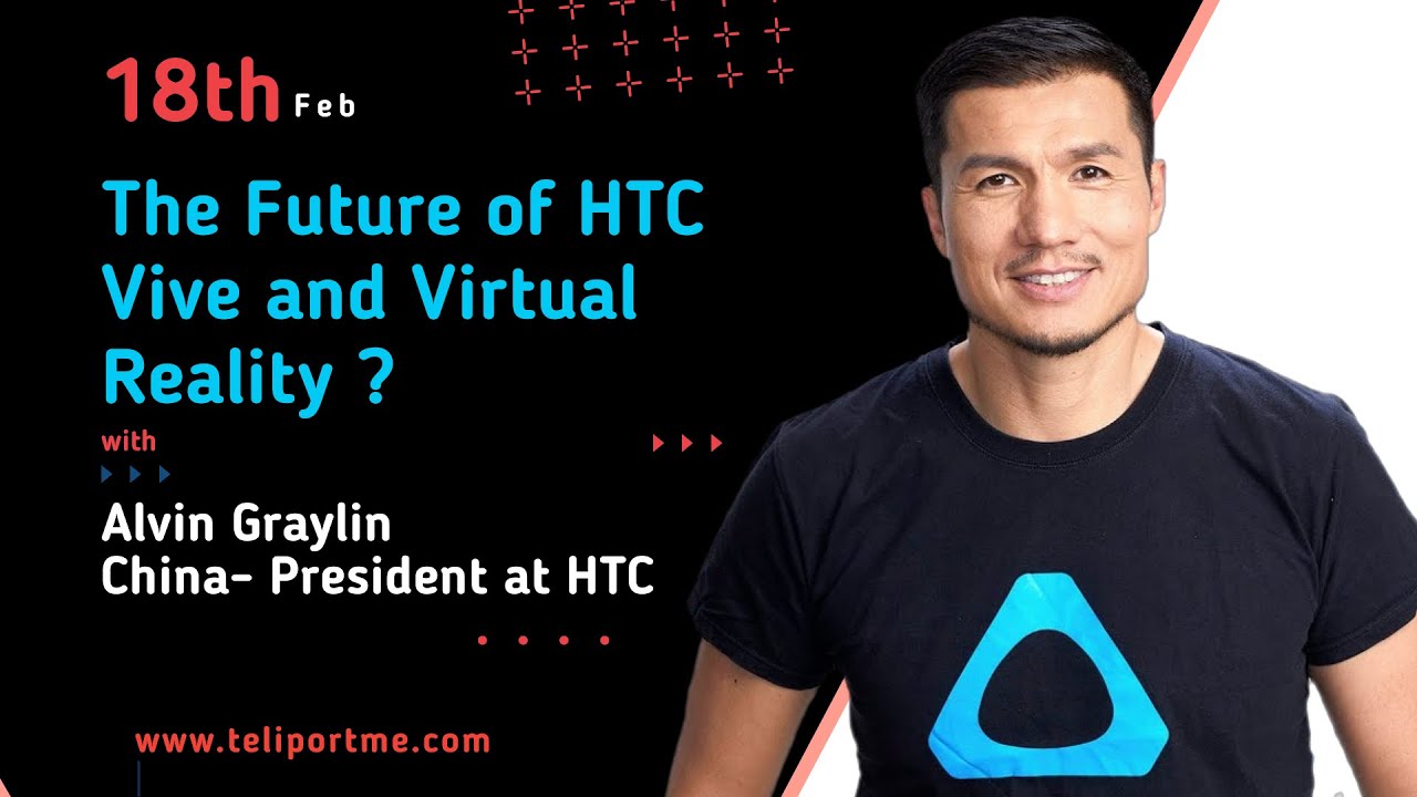 The Future of HTC Vive with Alvin Graylin: President of HTC China ...