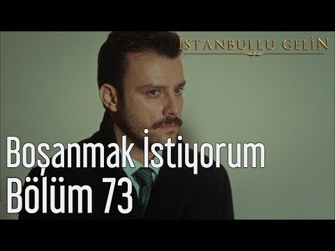 İstanbullu Gelin 73. Bölüm - Boşanmak İstiyorum