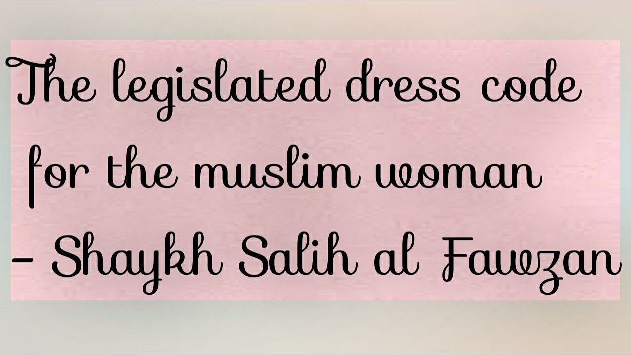 The legislated dress code for the muslim woman - Shaykh Salih al Fawzan ...