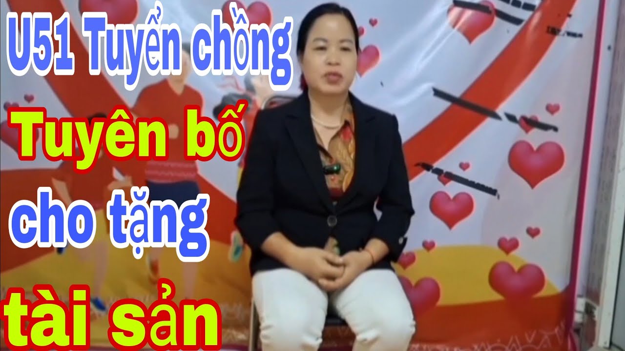 U51 Tuyển Chồng Tuyên Bố Cho Tặng Hết Tài Sản - YouTube