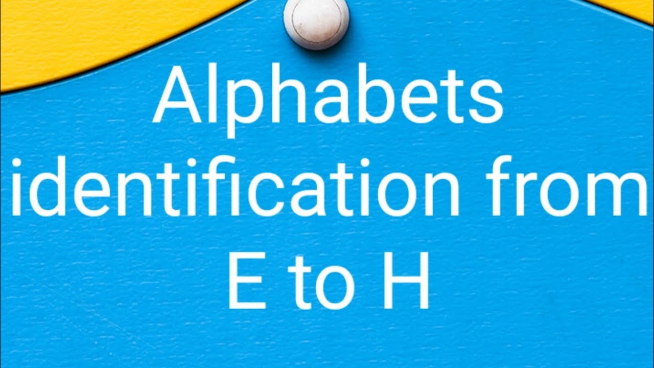 E to H Alphabets Identification - YouTube