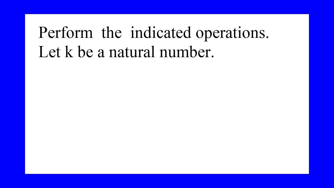 Perform the indicated operations Let k be a natural number a 2 c 2 4 e ...