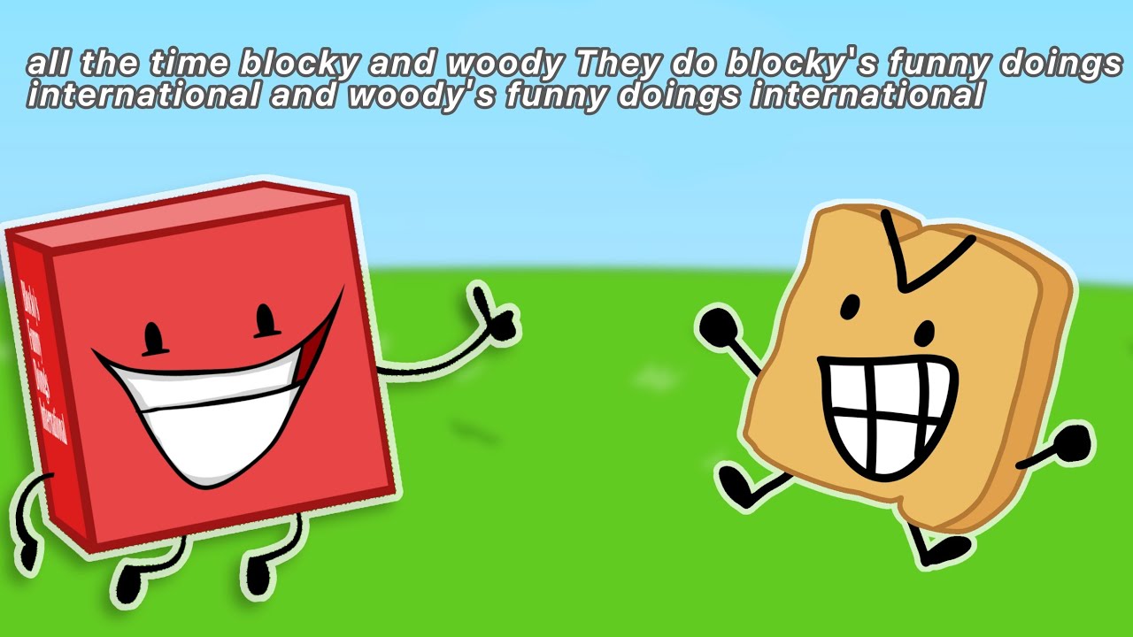 all the time blocky and woody They do blocky's funny doings ...