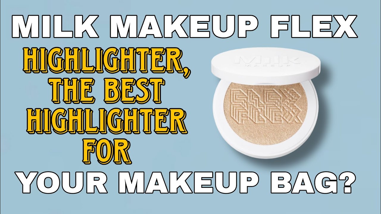 MILK MAKEUP FLEX HIGHLIGHTER, THE BEST HIGHLIGHTER FOR YOUR MAKEUP BAG ...