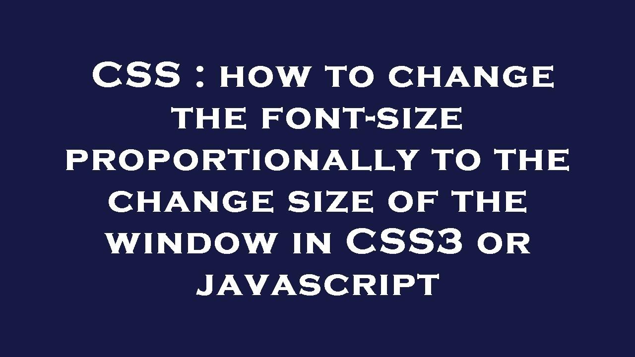 CSS How To Change The Font size Proportionally To The Change Size Of CSS How To Change The Font size Proportionally To The Change Size Of