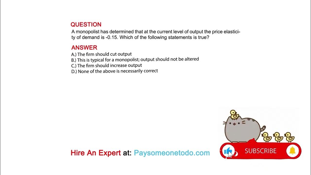 A monopolist has determined that at the current level of output the price elasticity of ...