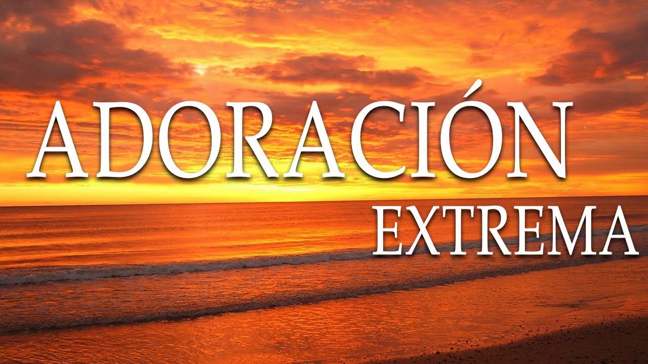 💕Adoración Extrema 💕 Para Orar Y Adorar A Dios 💕 Música de Adoración ...