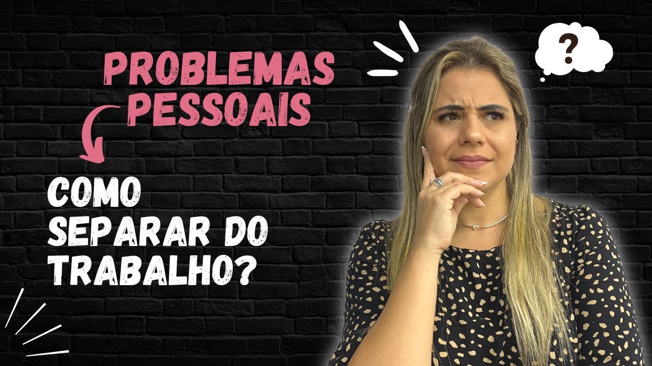 Como separar PROBLEMAS PESSOAIS do TRABALHO? - YouTube