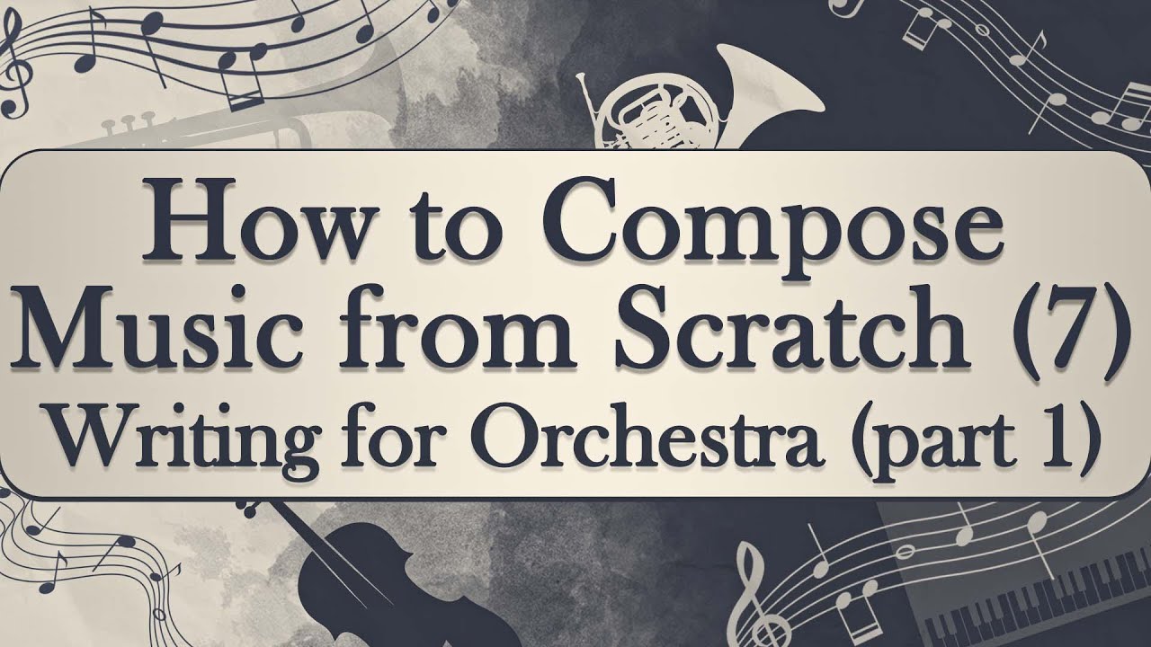 How to Compose Music from Scratch 7: Writing for Orchestra (part 1 ...