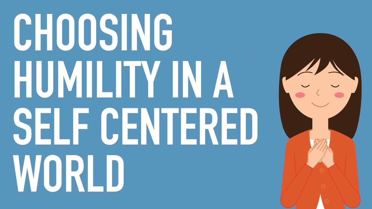 Choosing Humility in a Self Centered World - YouTube