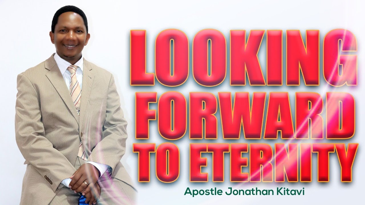 Looking Forward To Eternity - Apostle Jonathan Kitavi - YouTube