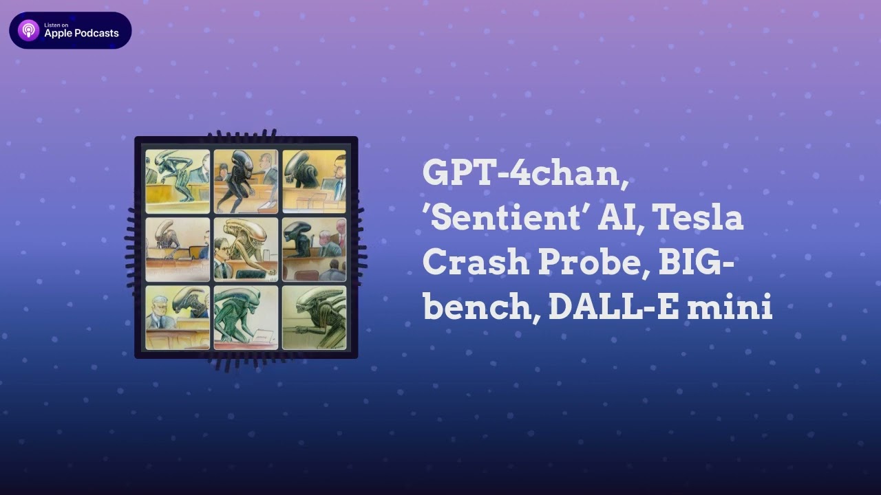Let's Talk AI - GPT-4chan, ’Sentient’ AI, Tesla Crash Probe, BIG-bench ...