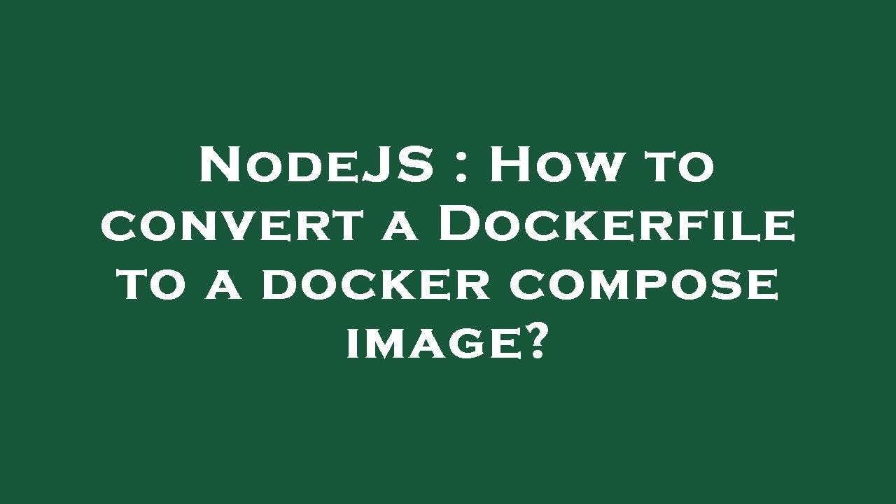 Nodejs How To Convert A Dockerfile To A Docker Compose Image Youtube