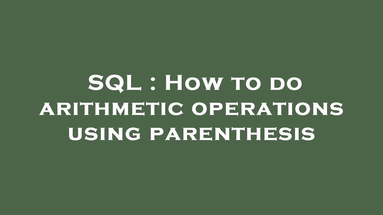 SQL How To Do Arithmetic Operations Using Parenthesis YouTube SQL How To Do Arithmetic Operations Using Parenthesis YouTube