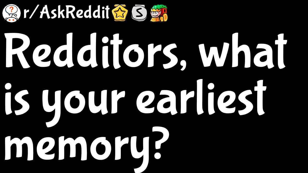 Redditors What Is Your Earliest Memory r AskReddit YouTube redditors-what-is-your-earliest-memory-r-askreddit-youtube