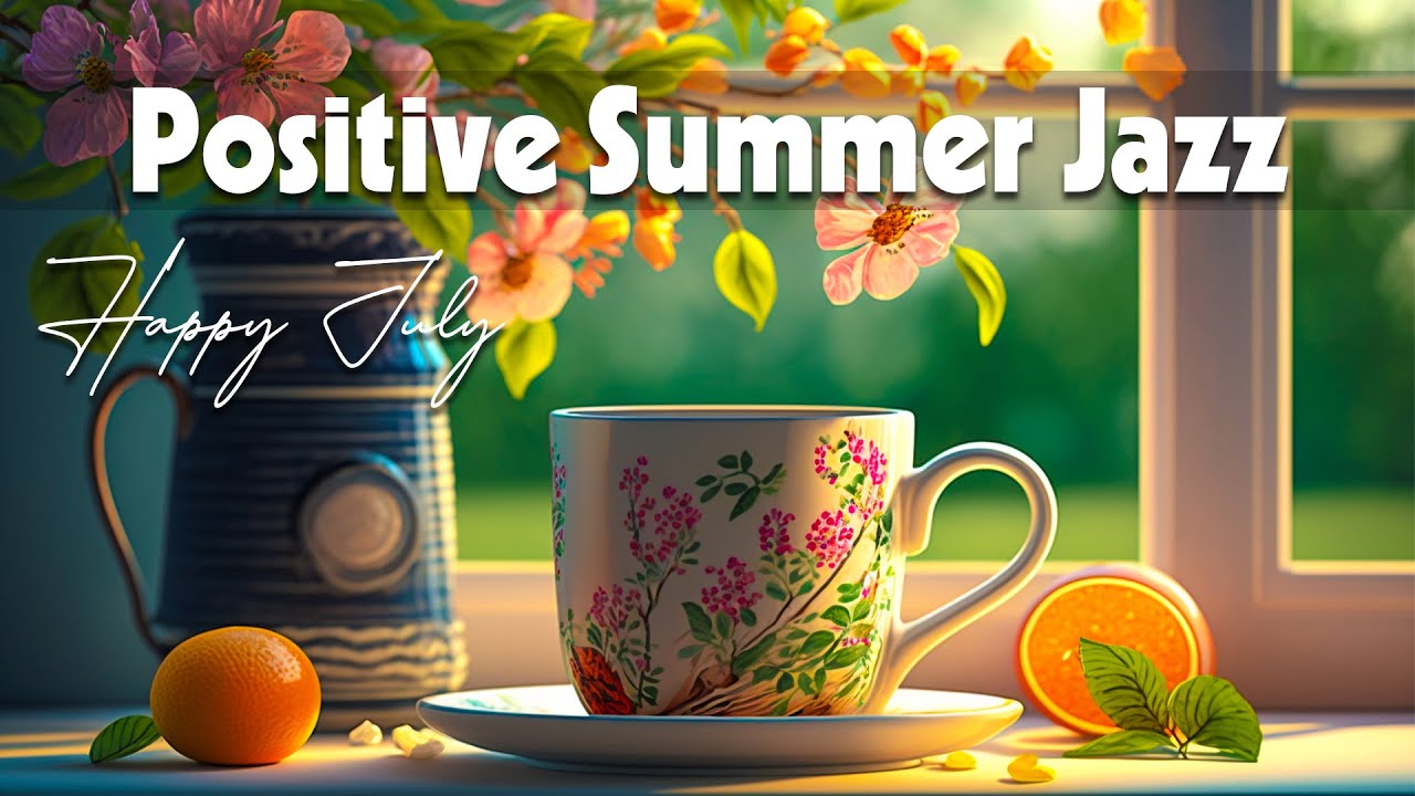 Positive Summer Jazz ☕ Delicate Summer Jazz and Happy July Bossa Nova ...