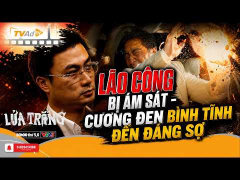 LỬA TRẮNG | Lão Công Bị Ám Sát – Cương Đen Bình Tĩnh Đến Đáng Sợ