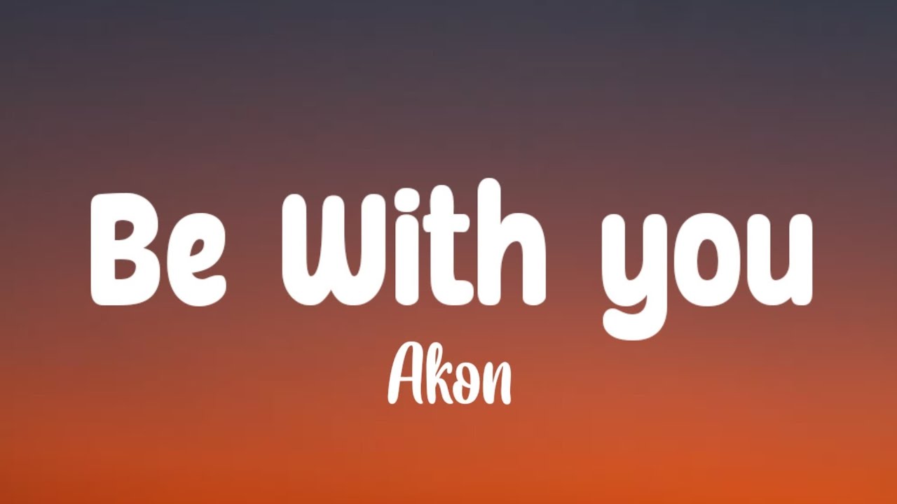Akon - Be With you (Lyrics) - YouTube