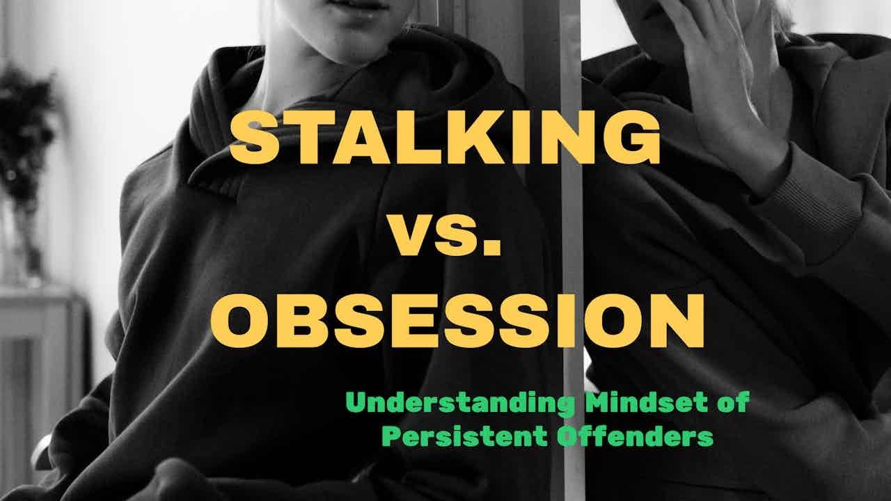 Stalking and Obsession: Unraveling the Mindset of Persistent Offenders ...