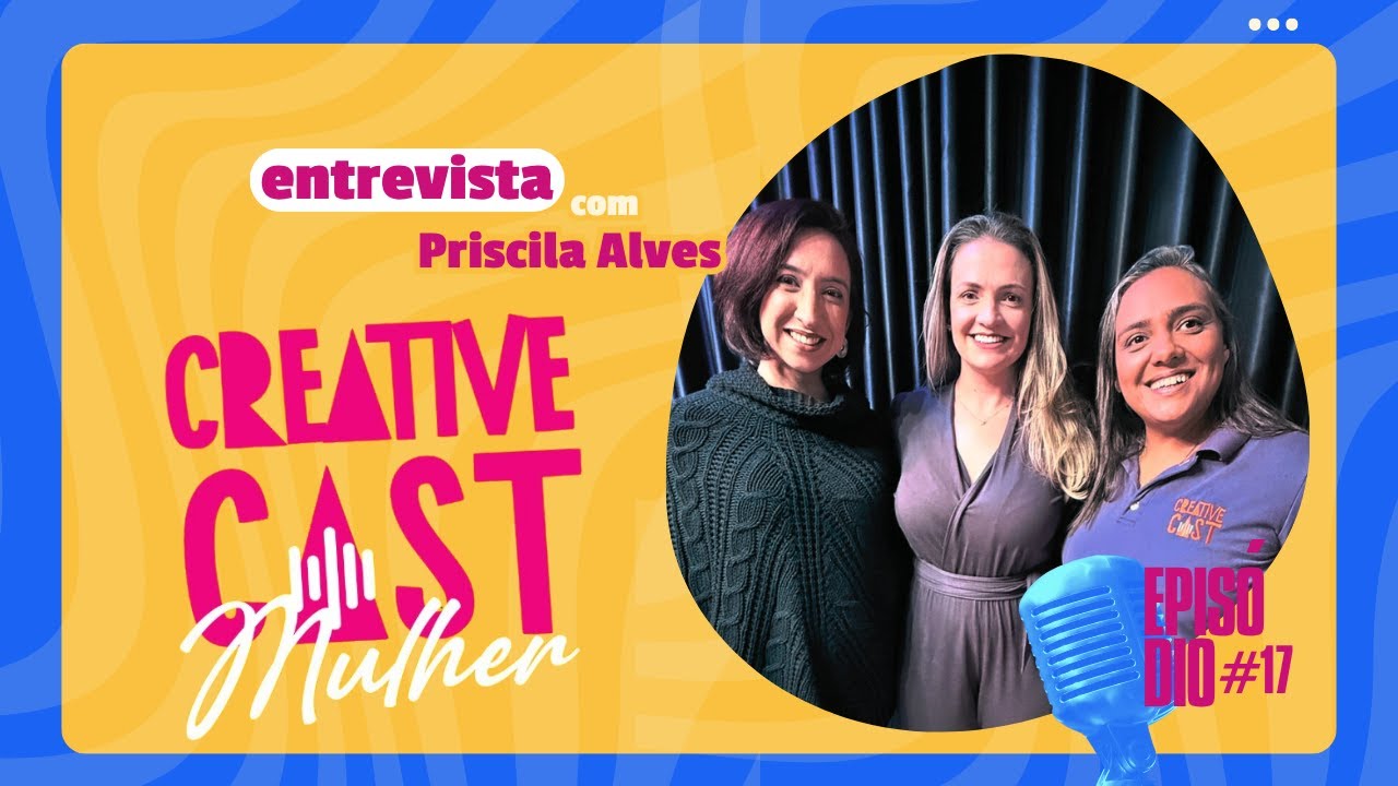 Creative Cast Mulher #17 - Priscilla Alves - YouTube