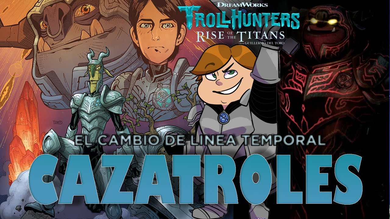 Trollhunters: Rise Of The Titans | CAZATROLES DE RELATOS DE ARCADIA ...