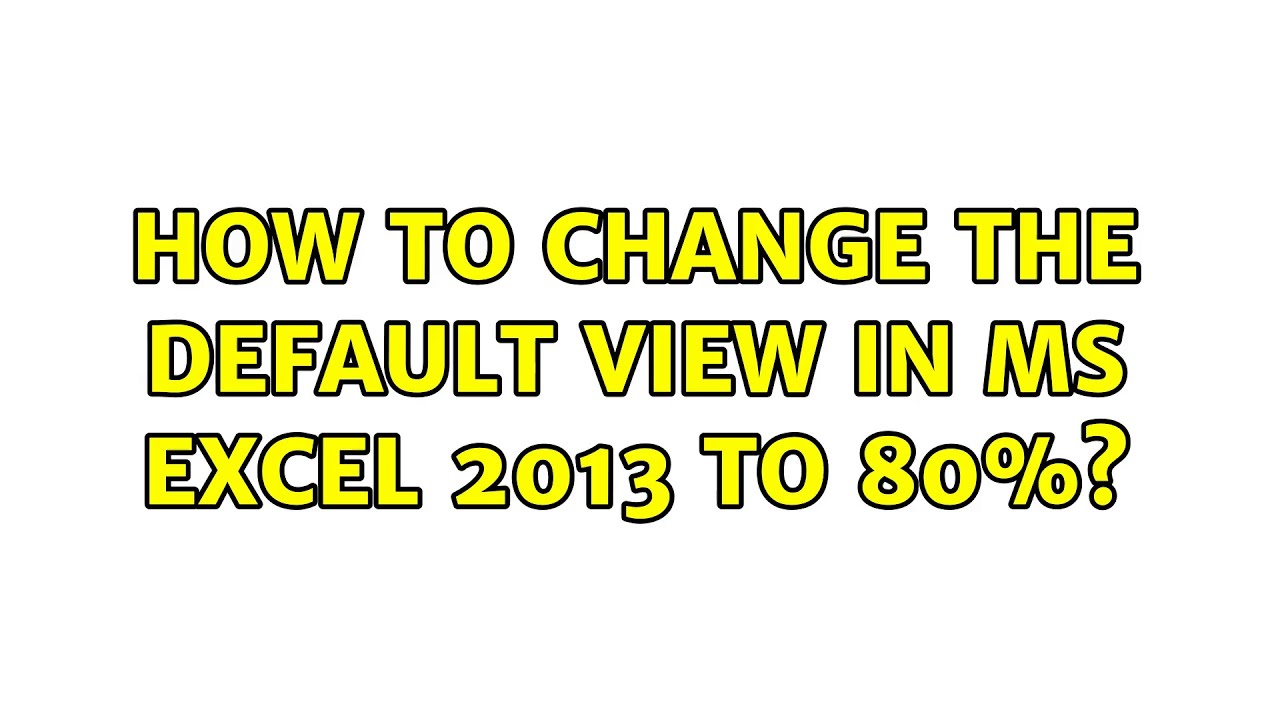 How to change the default view in MS Excel 2013 to 80%? - YouTube