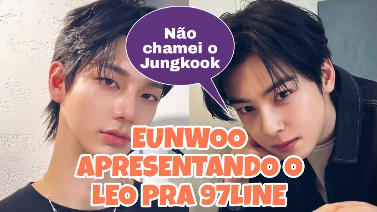EUNWOO APRESENTADO O LEO PRA 97LINE - YouTube