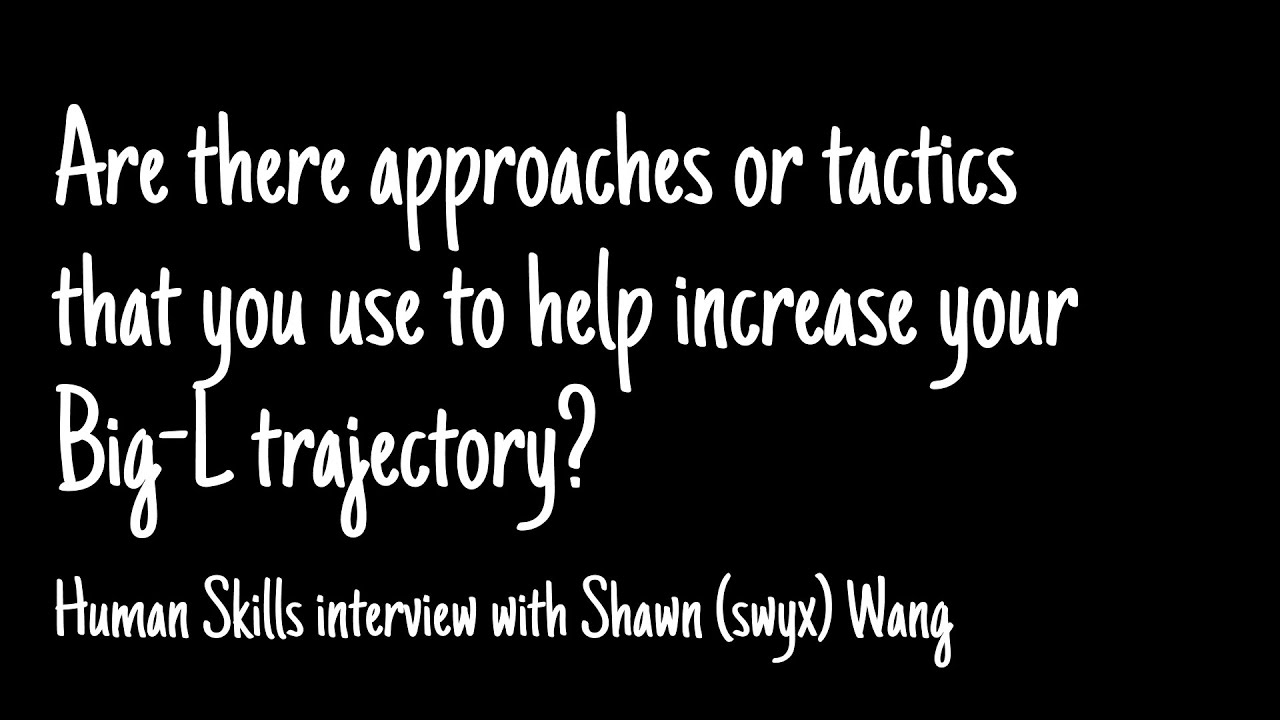 Are there approaches or tactics that you use to increase your Big-L ...