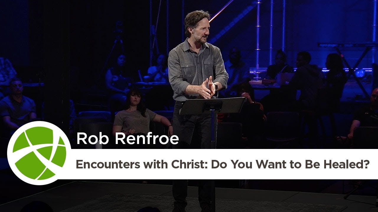 Encounters With Christ: Do You Want to be Healed? | Rob Renfroe - YouTube