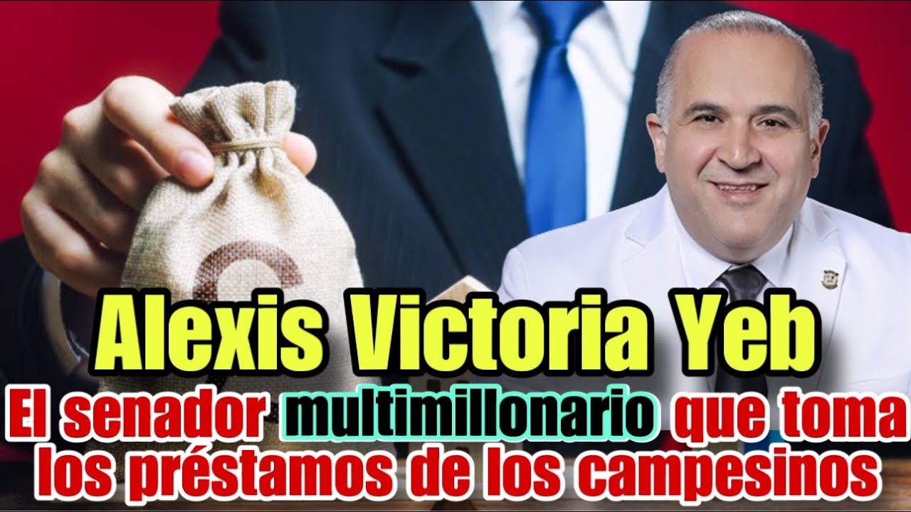 ALEXIS VICTORIA YEB: EL SENADOR MULTIMILLONARIO QUE TOMA LOS PRESTAMOS ...
