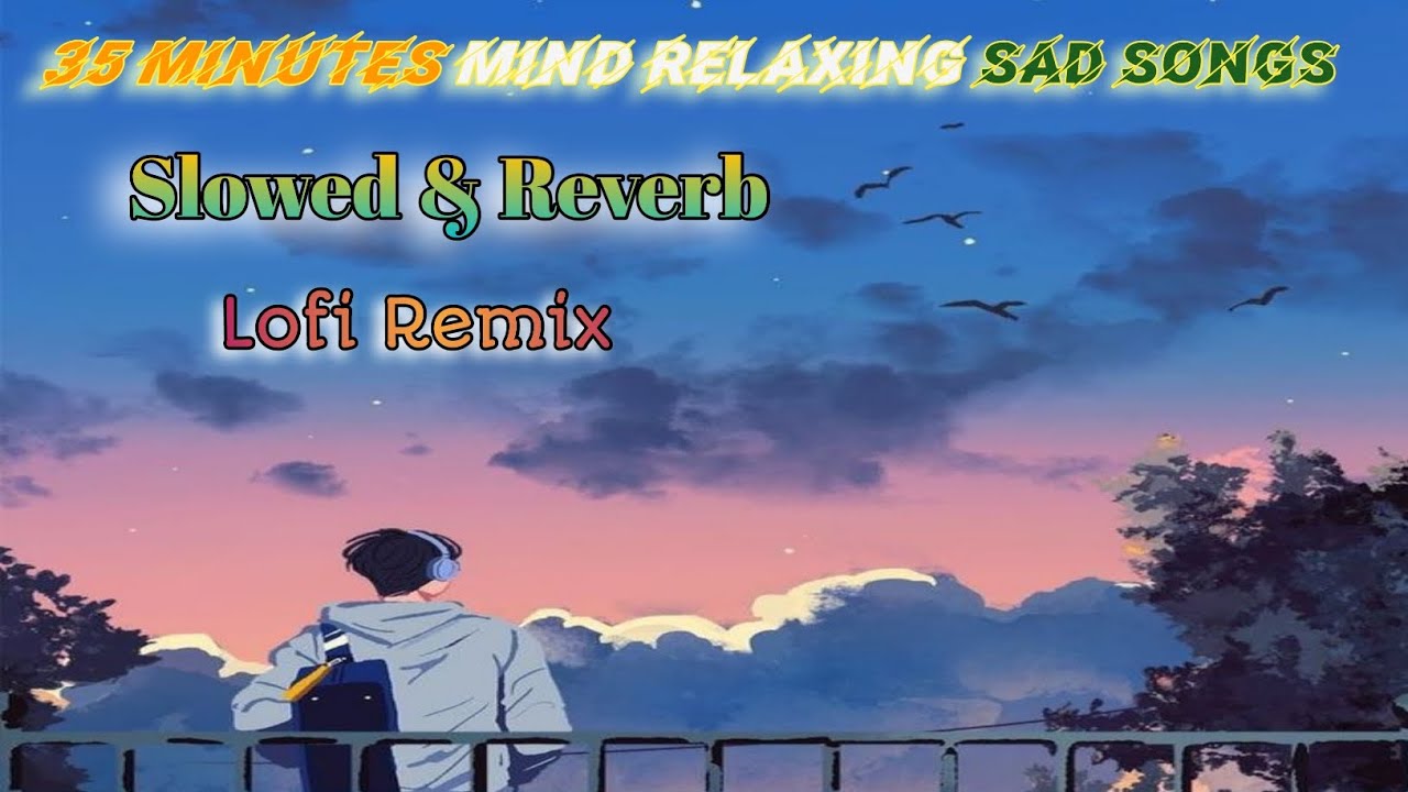 35 Minutes Mind Relaxing Sad Songs 🎧 || Slowed & Reverb || Lofi Remix ...