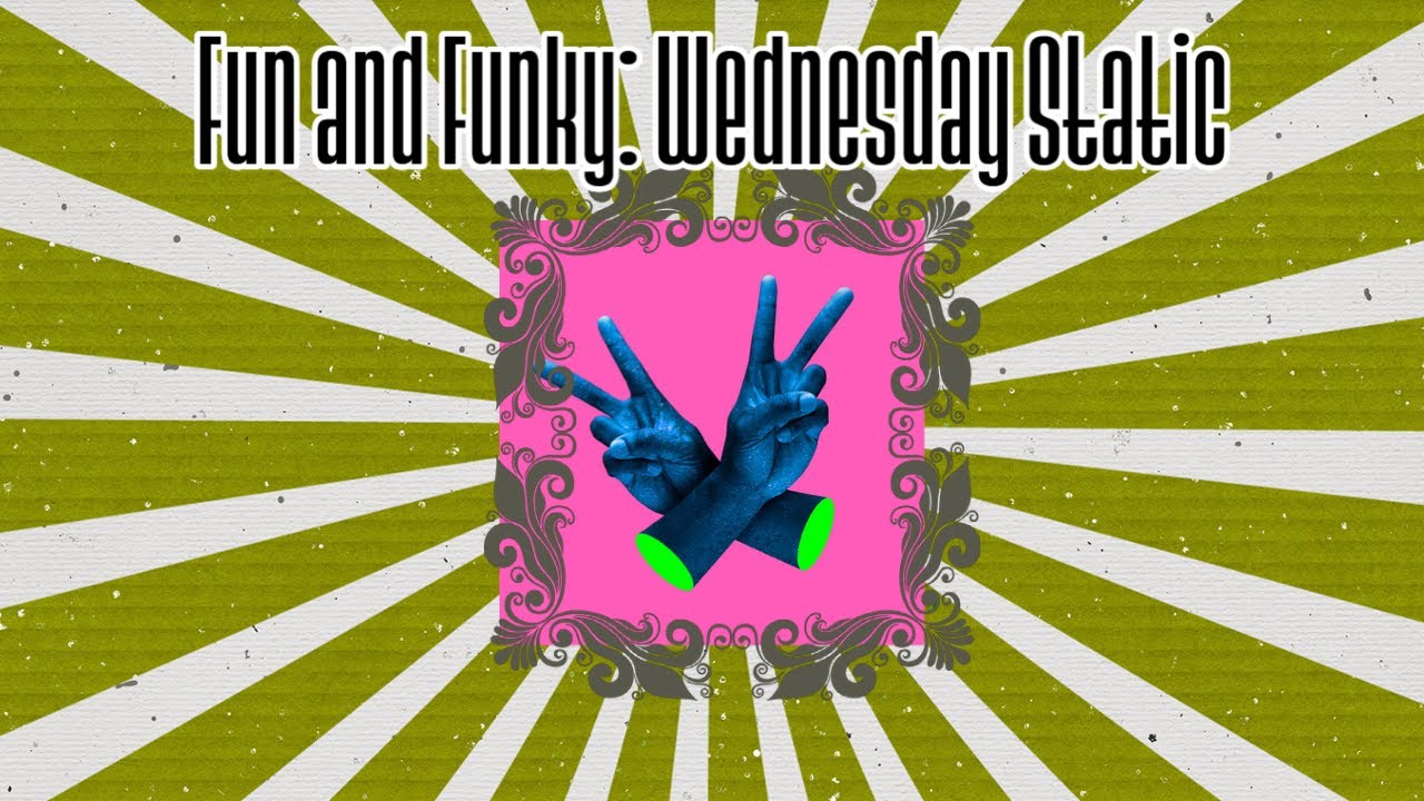 Wednesday Static: Fun & Funky - YouTube