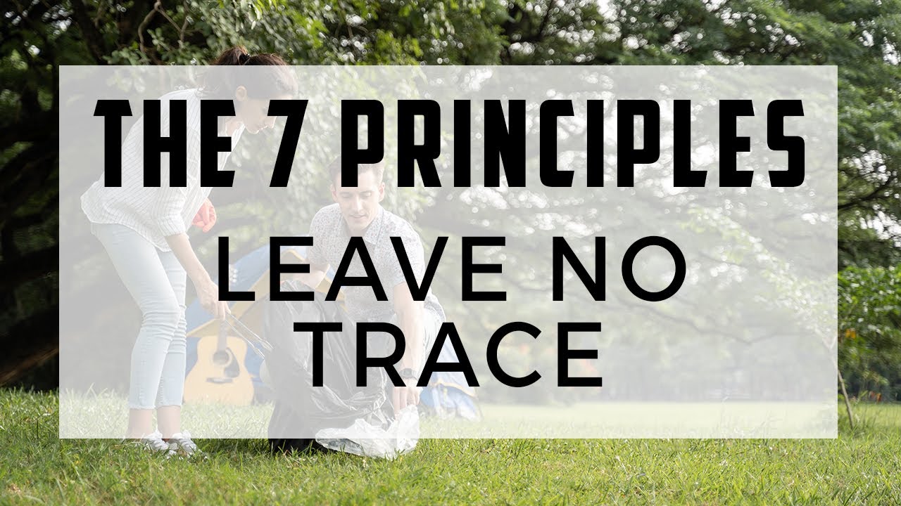 The 7 Leave No Trace Principles | Your Complete Eco-Friendly Outdoor ...