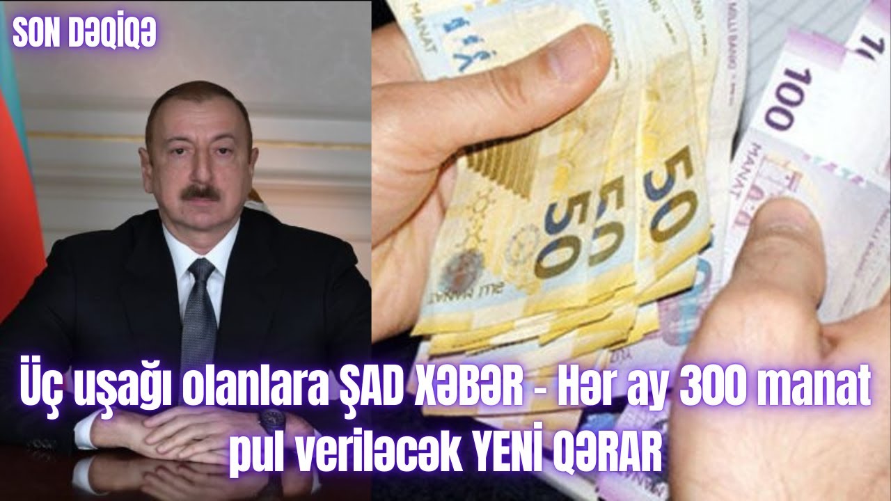 Üç uşağı olanlara ŞAD XƏBƏR - Hər ay 300 manat pul veriləcək YENİ QƏRAR ...